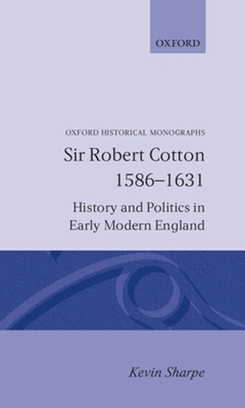 Oxford Historical Monographs- Sir Robert Cotton 1586-1631, Kevin Sharpe ...