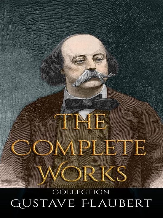 Gustave Flaubert: The Complete Works (ebook), Gustave Flaubert ...