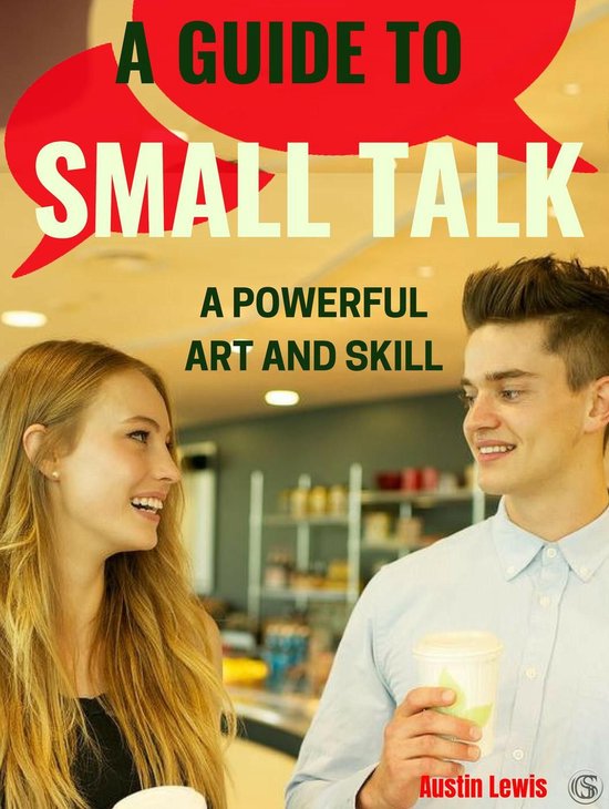 A Guide to Small Talk - A Powerful Art and Skill (ebook), Austin Lewis ...