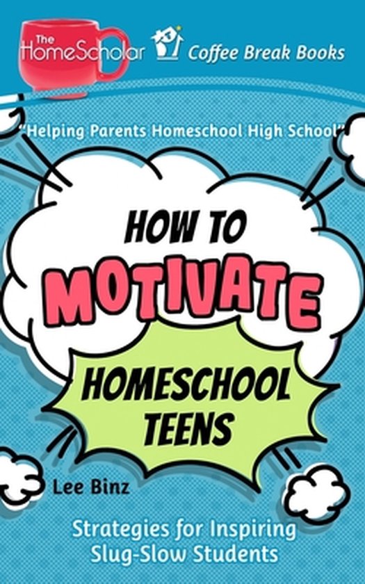 Coffee Break Books- How to Motivate Homeschool Teens, Lee Binz ...