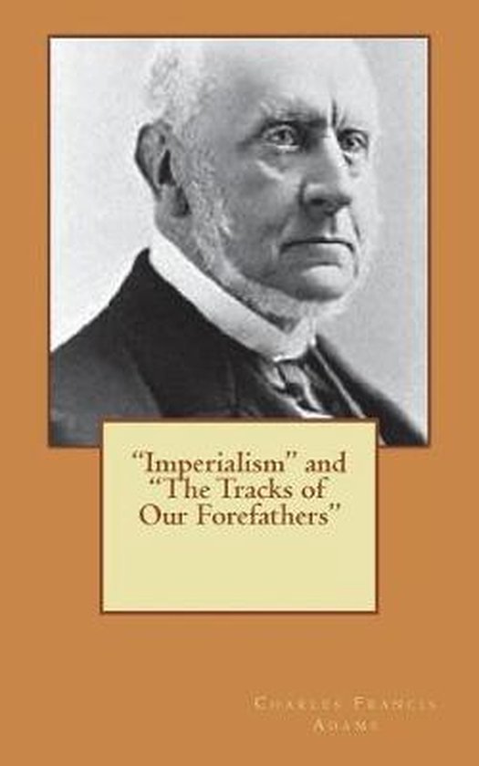 Imperialism and The Tracks of Our Forefathers, Charles Francis Adams ...