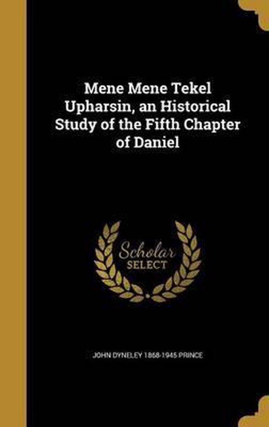 Mene Mene Tekel Upharsin, an Historical Study of the Fifth Chapter of ...