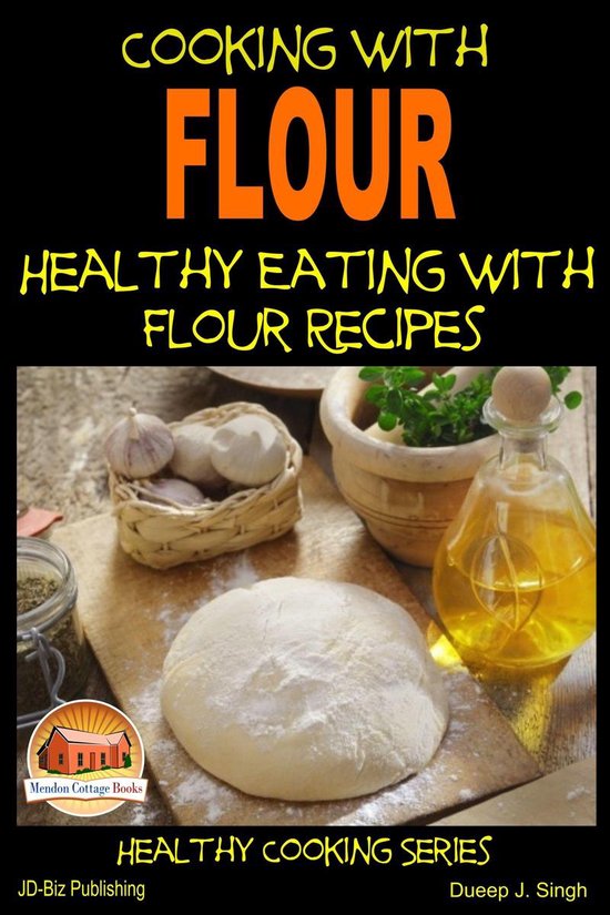 Cooking with Flour: Healthy Eating with Flour Recipes (ebook), Dueep J ...
