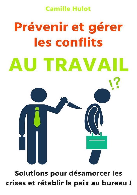 Prévenir et gérer les conflits au travail : Solutions pour désamorcer ...