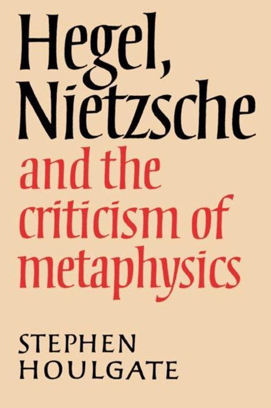 Hegel, Nietzsche and the Criticism of Metaphysics, Stephen Houlgate ...