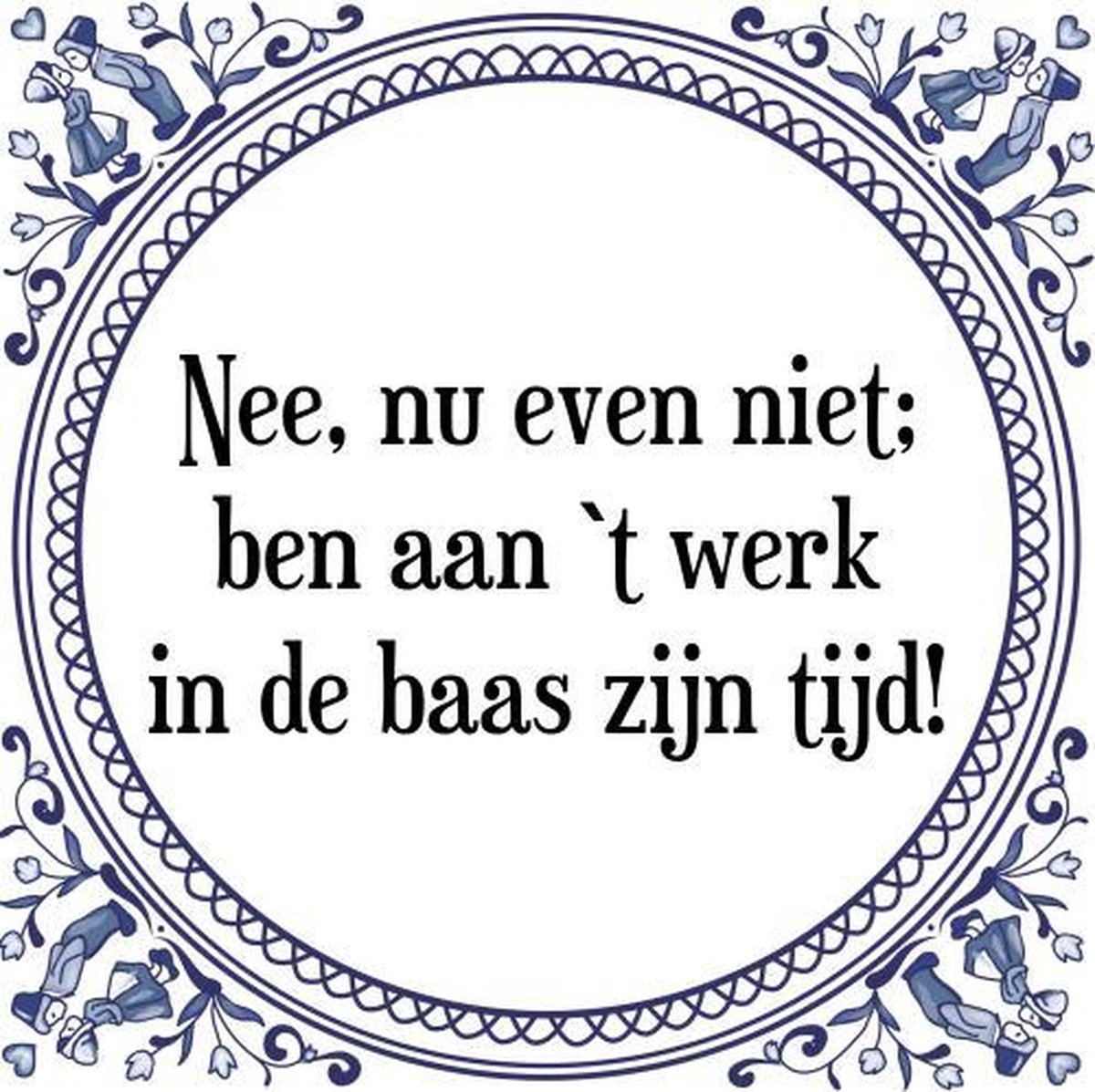 Tegeltje met Spreuk (Tegeltjeswijsheid): Nee, nu even niet; ben aan `t ...