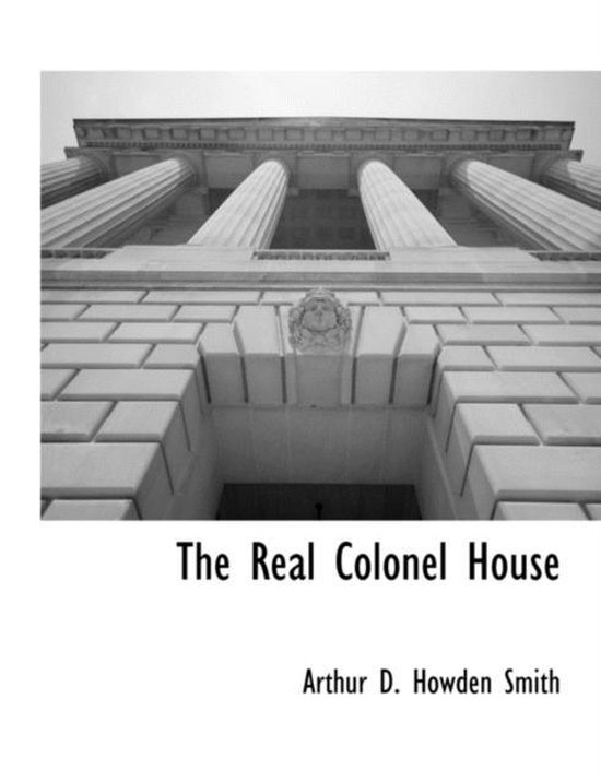The Real Colonel House, Arthur D Howden Smith | 9781117903606 | Boeken ...