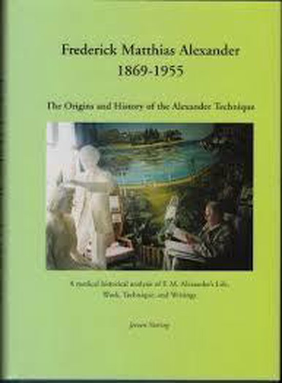 Frederick Matthias Alexander 1869-1955, J. F. Staring | 9789050920186 ...