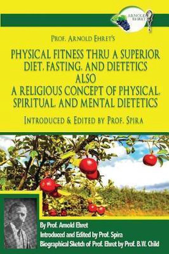 Prof. Arnold Ehret's Physical Fitness Thru a Superior Diet, Fasting ...