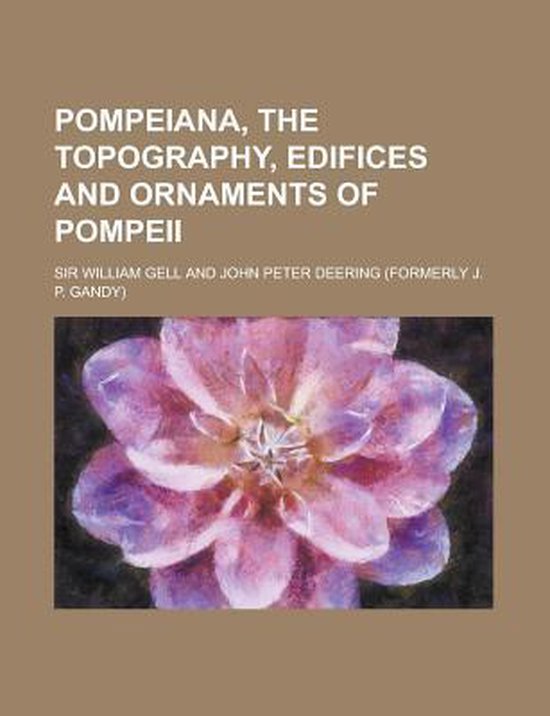 Pompeiana, the Topography, Edifices and Ornaments of Pompeii ...