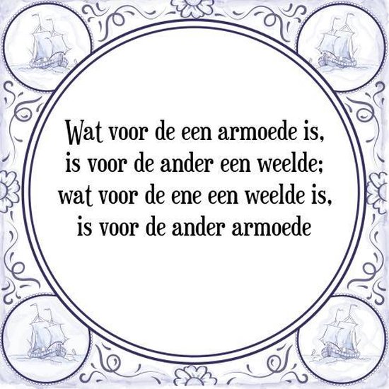 Tegeltje met Spreuk (Tegeltjeswijsheid): Wat voor de een armoede is, is ...