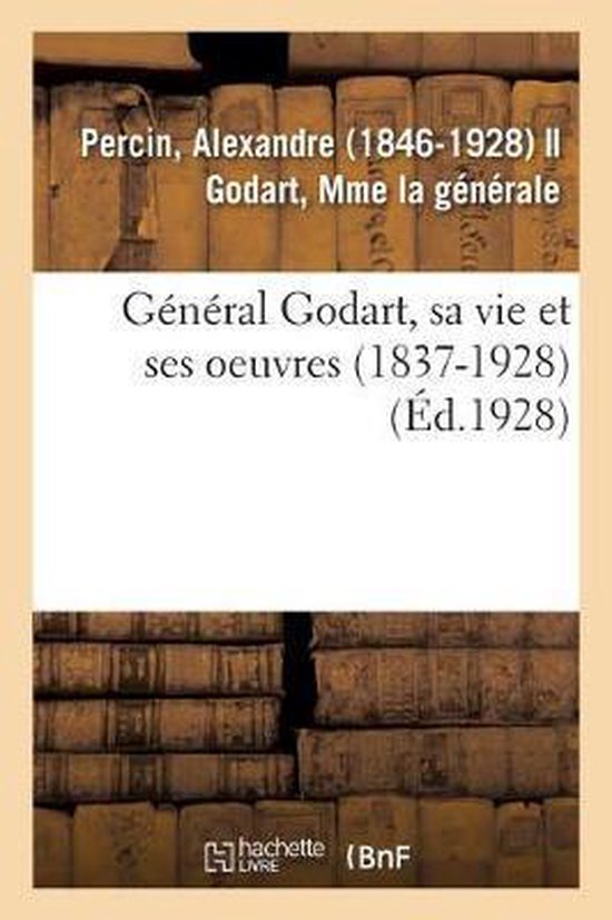 Général Godart, Sa Vie Et Ses Oeuvres (1837-1928), Alexandre Percin ...