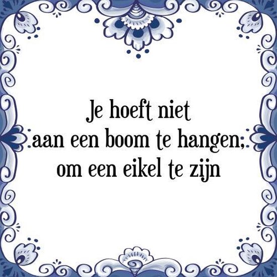 Tegeltje met Spreuk (Tegeltjeswijsheid): Je hoeft niet aan een boom te hangen om een... | bol