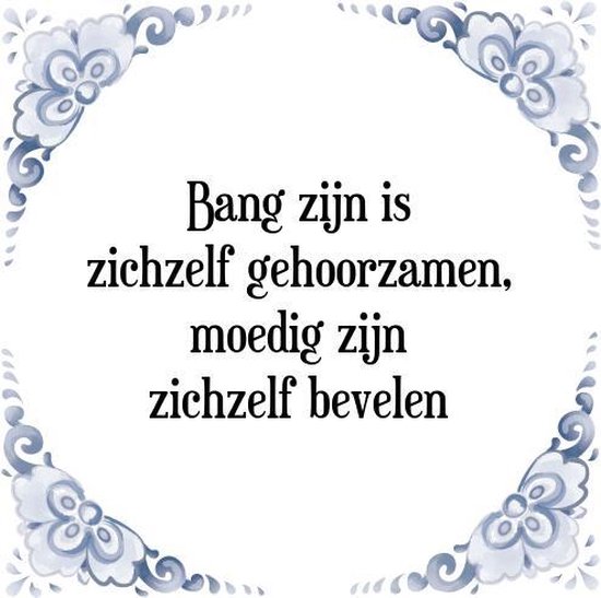Tegeltje met Spreuk (Tegeltjeswijsheid): Bang zijn is zichzelf ...