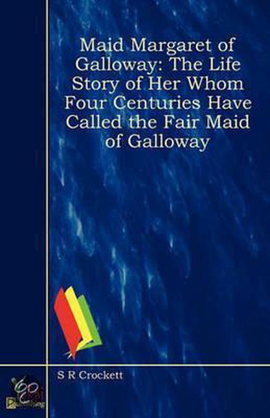 Maid Margaret Of Galloway - The Life Story of Her Whom Four Centuries ...