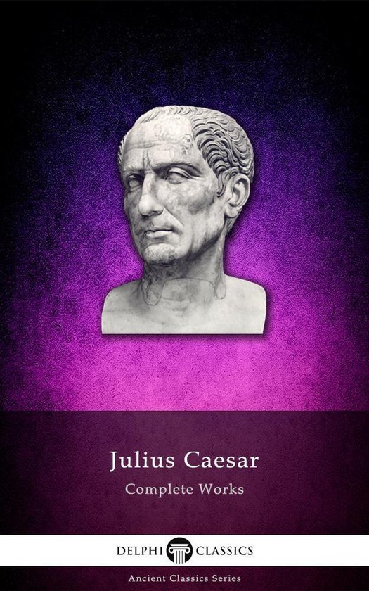 Delphi Ancient Classics 9 - Complete Works of Julius Caesar (Delphi ...
