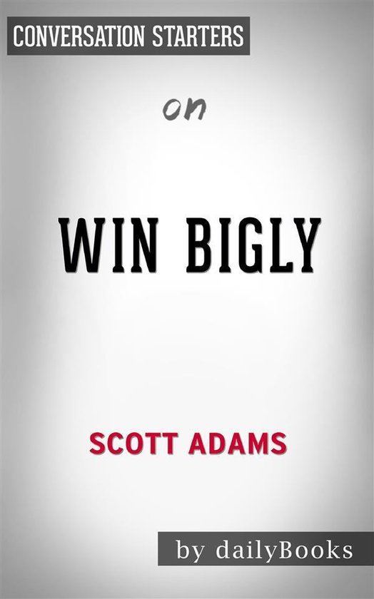 Win Bigly: by Scott Adams Conversation Starters (ebook), Dailybooks ...