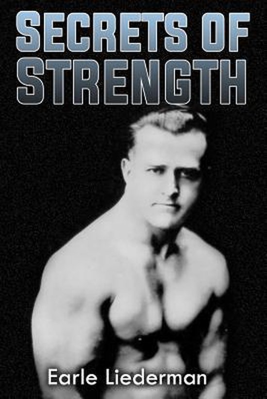 Secrets of Strength, Earle E. Liederman | 9781466419872 | Boeken | bol.com