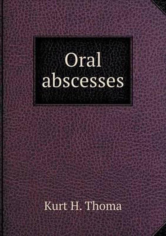 Oral abscesses, Kurt H Thoma | 9785519326964 | Boeken | bol.com