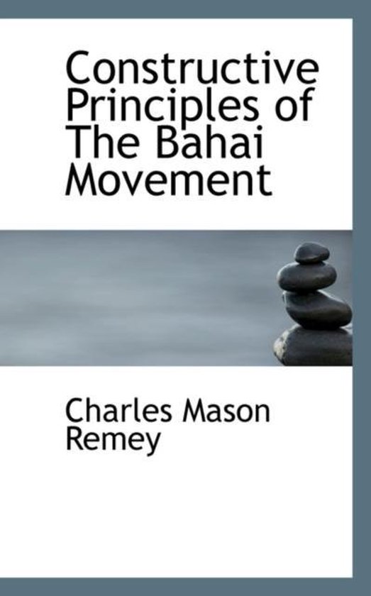 Constructive Principles of the Bahai Movement, Charles Mason Remey ...