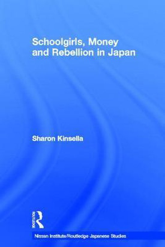 Schoolgirls, Money and Rebellion in Japan | 9780415704106 | Sharon Kinsella | Boeken | bol.com