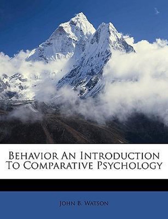 Behavior an Introduction to Comparative Psychology, John B Watson | 9781149285121 | Boeken | bol.com