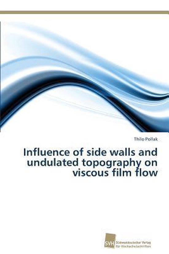 Influence of side walls and undulated topography on viscous film flow ...