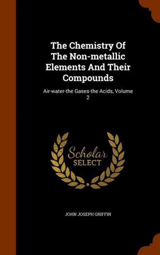 The Chemistry of the Non-Metallic Elements and Their Compounds ...