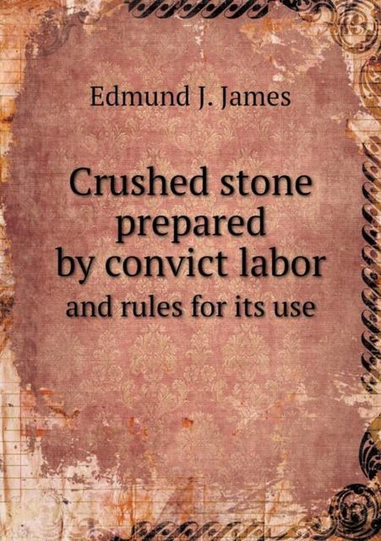 Crushed stone prepared by convict labor and rules for its use, Edmund J ...