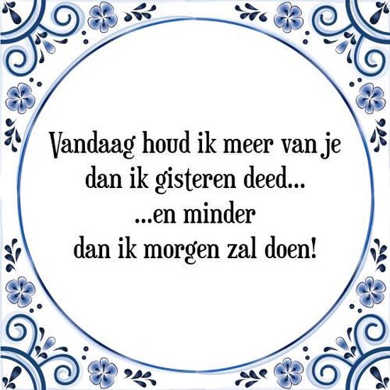 Tegeltje met Spreuk (Tegeltjeswijsheid): Vandaag houd ik meer van je ...