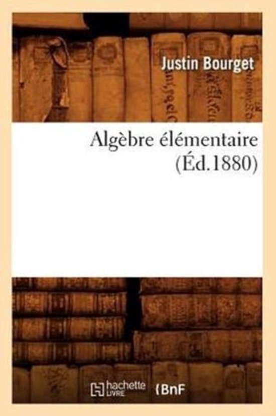 Sciences- Algèbre Élémentaire (Éd.1880) | 9782012635302 | Justin Bourget | Boeken | bol