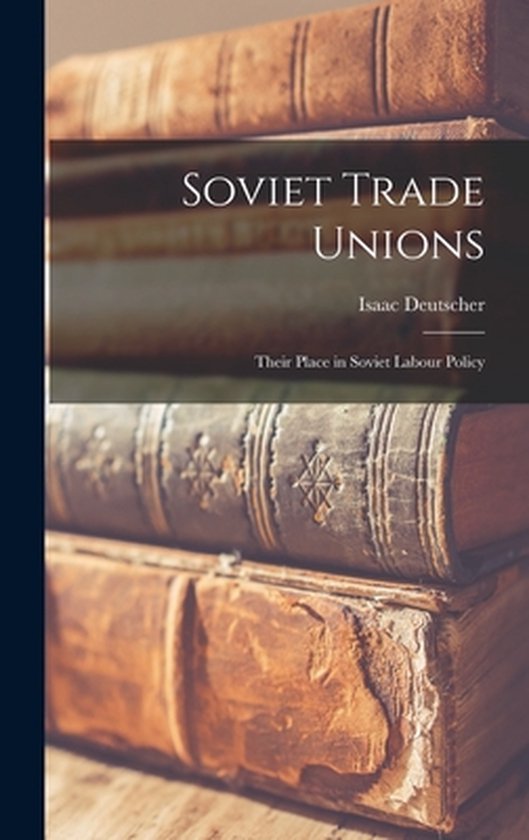 Soviet Trade Unions; Their Place in Soviet Labour Policy ...
