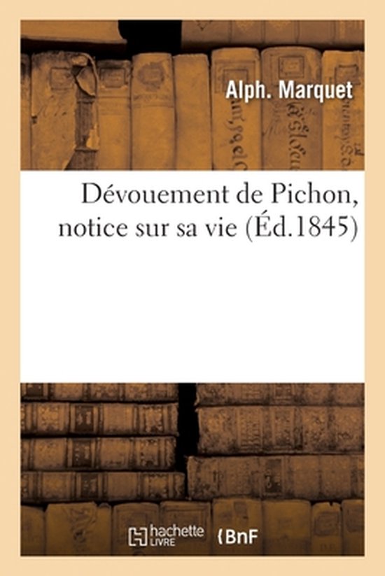 Dévouement de Pichon, notice sur sa vie | 9782329638591 | Alph Marquet ...