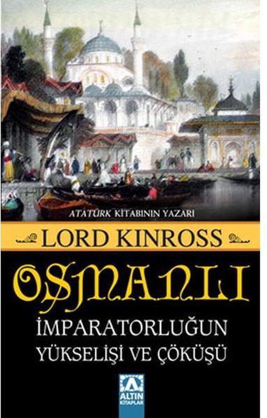 Osmanlı İmparatorluğun Yükselişi ve Çöküşü, Lord Kinross ...