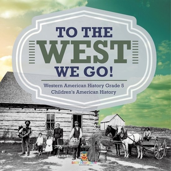 To The West We Go! Western American History Grade 5 Children's American ...