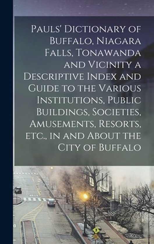 Pauls' Dictionary of Buffalo, Niagara Falls, Tonawanda and Vicinity a ...