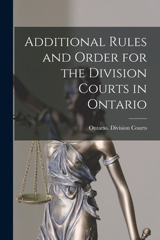 Additional Rules and Order for the Division Courts in Ontario ...