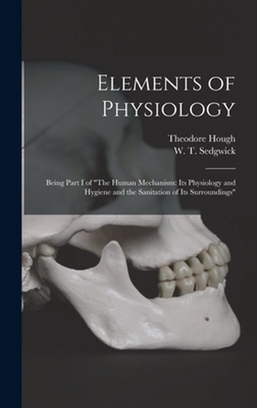 Elements of Physiology; Being Part I of The Human Mechanism ...