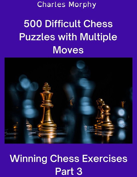 Winning Chess Exercises 3 - 500 Difficult Chess Puzzles with Multiple ...