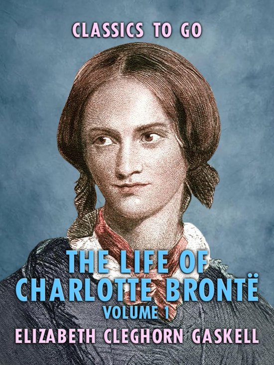 Classics To Go - The Life of Charlotte Brontë - Volume 1 (ebook ...