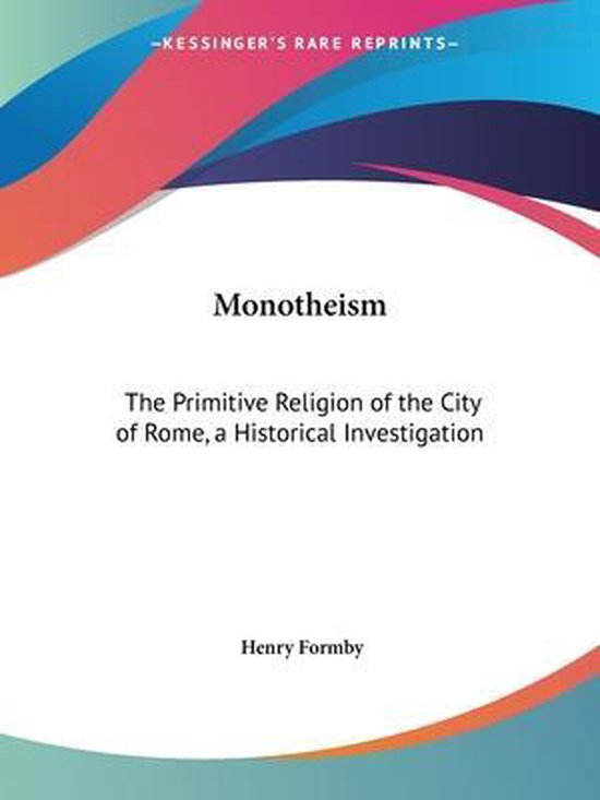 Monotheism: the Primitive Religion of the City of Rome, a Historical ...