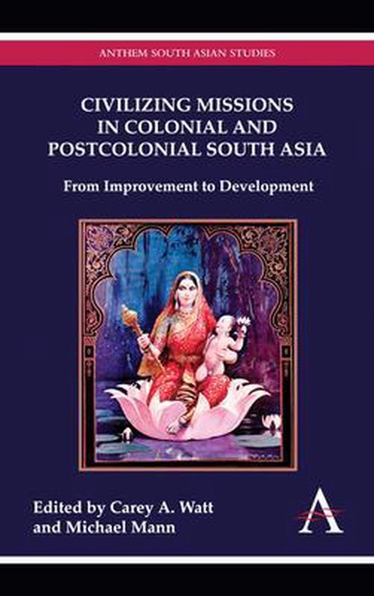 Civilizing Missions in Colonial and Postcolonial South Asia ...