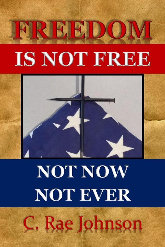 Freedom Is Not Free - Not Now Not Ever (ebook), C. Rae Johnson ...