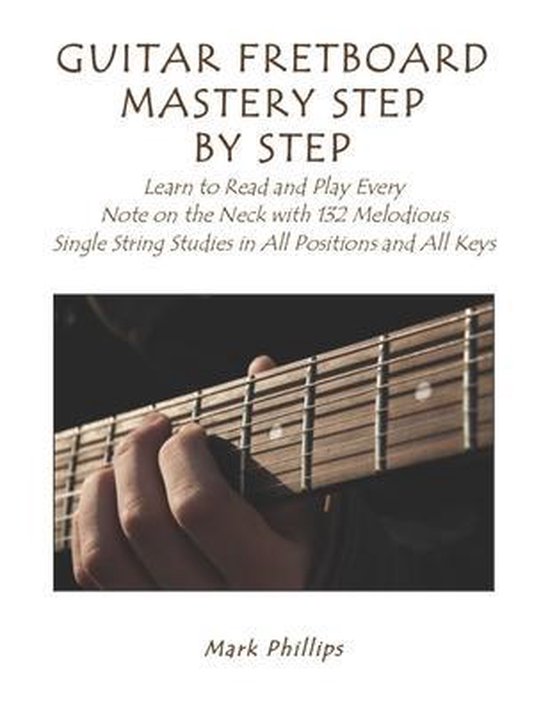 Guitar Fretboard Mastery Step by Step, Mark Phillips | 9798620569670 ...