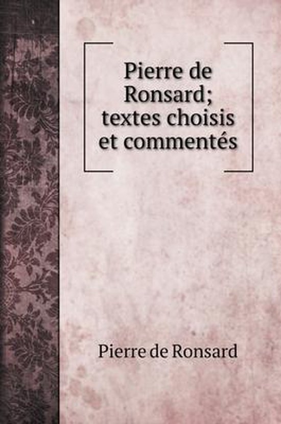 Pierre de Ronsard; textes choisis et commentes | 9785519693219 | Pierre ...