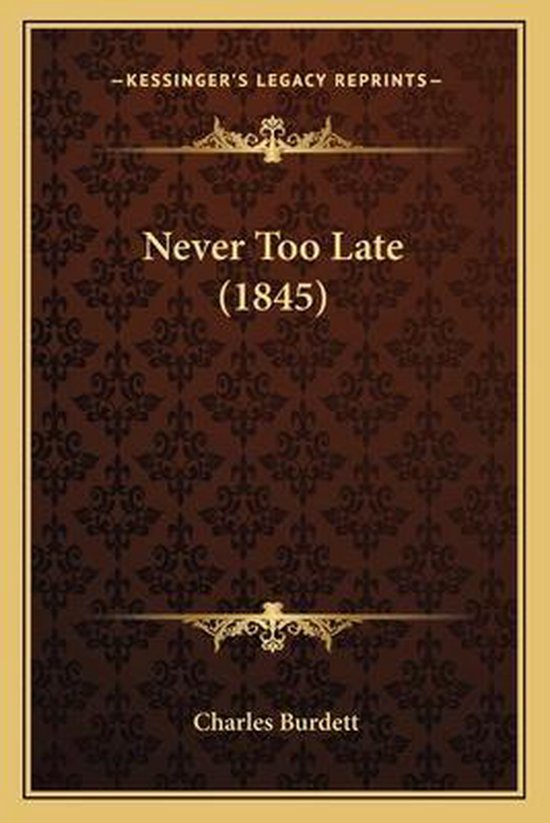 Never Too Late (1845), Charles Burdett | 9781166965457 | Boeken | bol