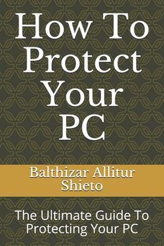 How To Protect Your PC | 9798649853606 | Balthizar Allitur Shieto ...
