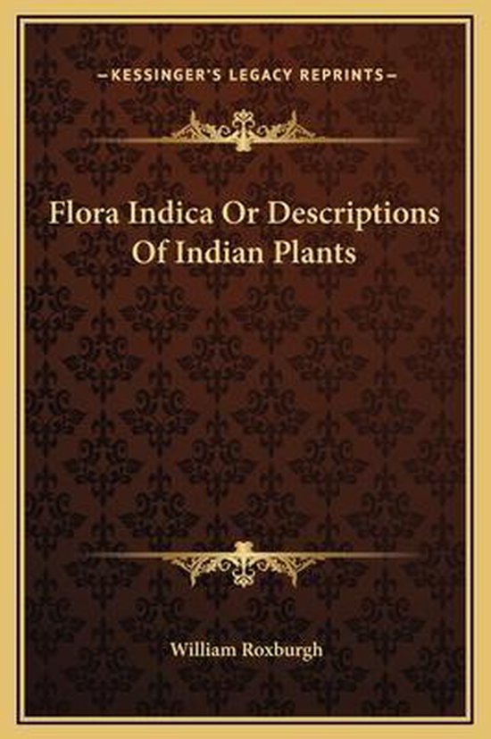 Flora Indica or Descriptions of Indian Plants, William Roxburgh ...