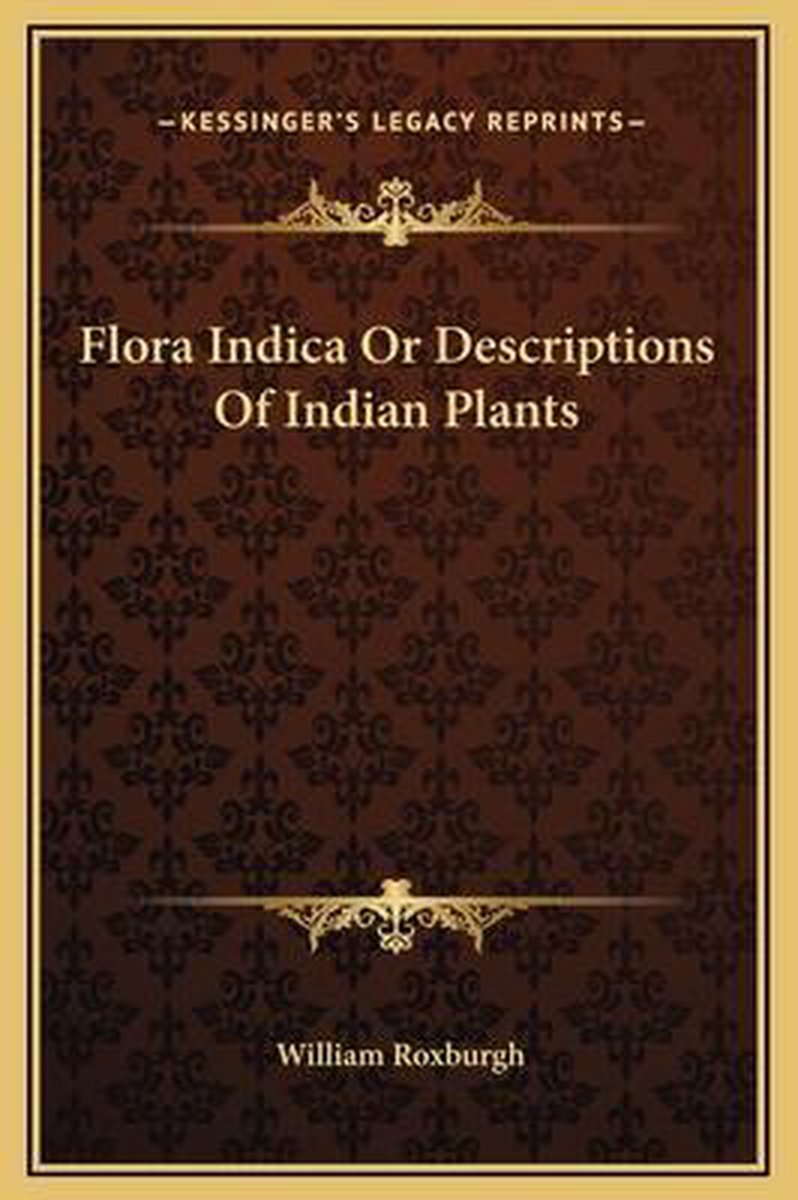 Flora Indica or Descriptions of Indian Plants, William Roxburgh ...