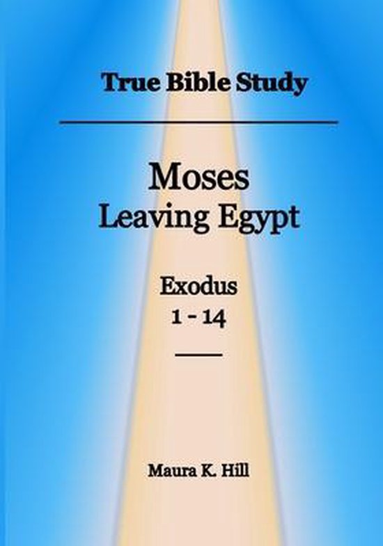 True Bible Study - Moses leaving Egypt Exodus 1-14 | 9781530168934 | Maura K Hill | Boeken | bol